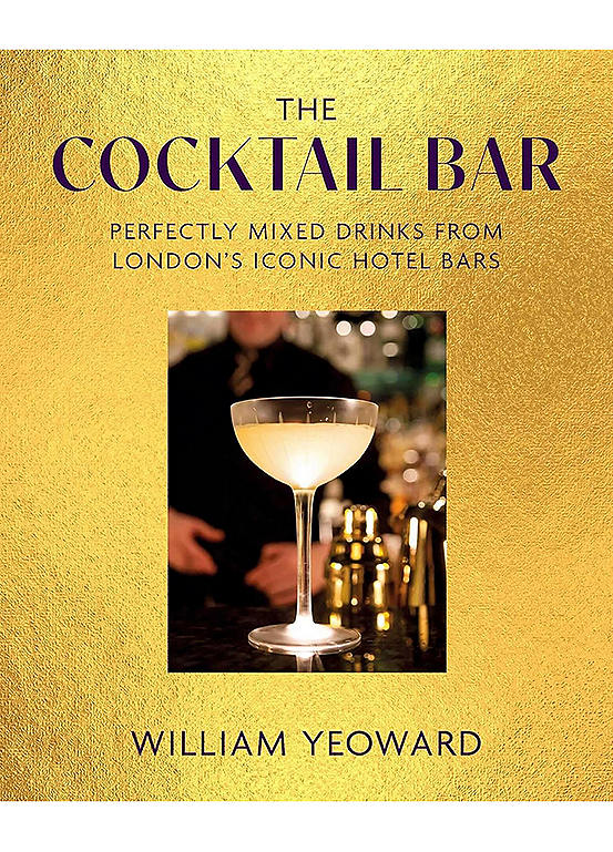 The Cocktail Bar: Perfectly Mixed Drinks from London’s Iconic Hotel ...